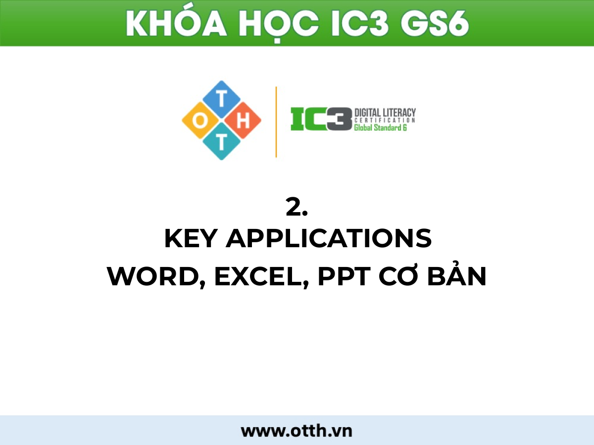 Chủ đề 2. Key Applications IC3 GS6: Hướng Dẫn Word, Excel, PowerPoint Từ Cơ Bản - Ôn thi tin học