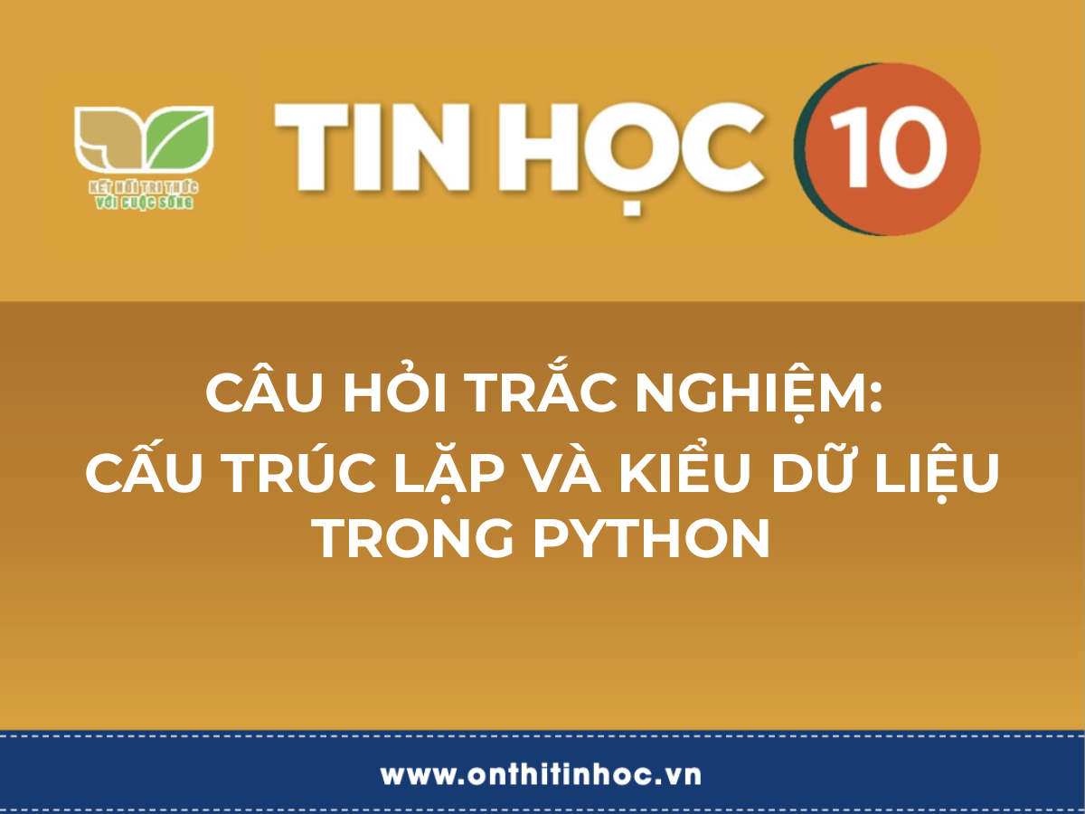 Trắc nghiệm Tin học 10 - F1. Cấu trúc lặp và kiểu dữ liệu trong Python - Ôn thi tin học