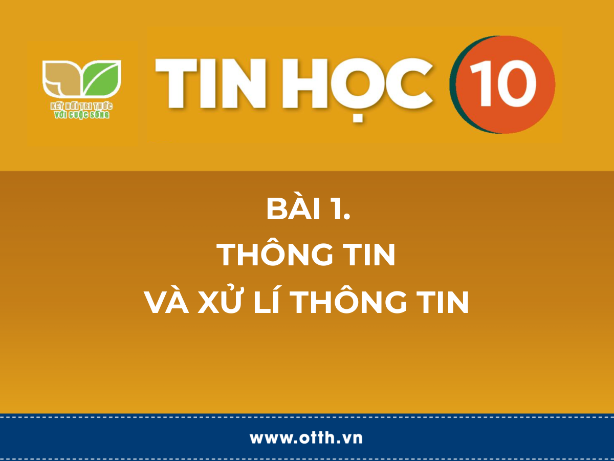 Tin học 10 – Bài 1. Thông tin và xử lí thông tin - Ôn thi tin học